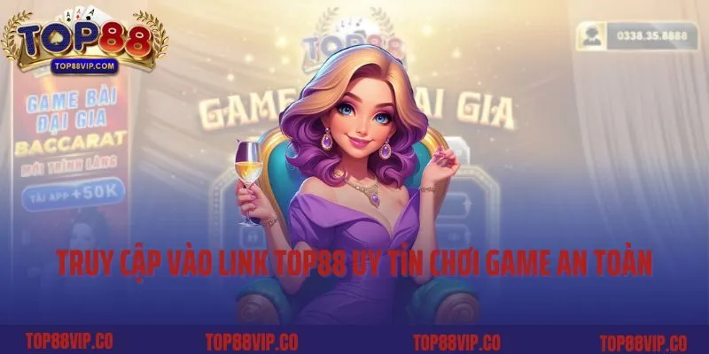 Truy cập vào link Top88 uy tín chơi game an toàn